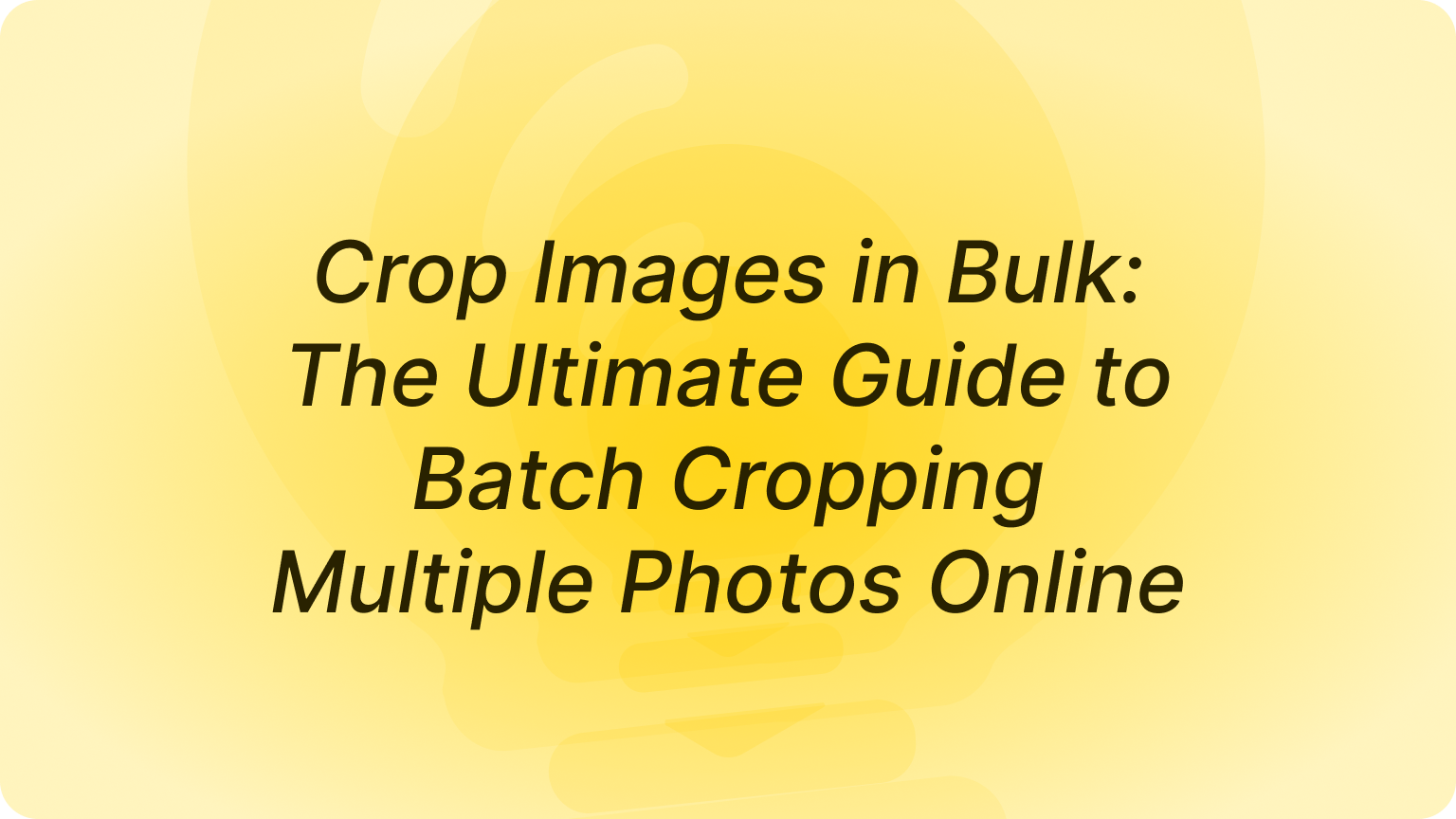 Crop Images in Bulk: The Ultimate Guide to Batch Cropping Multiple ...