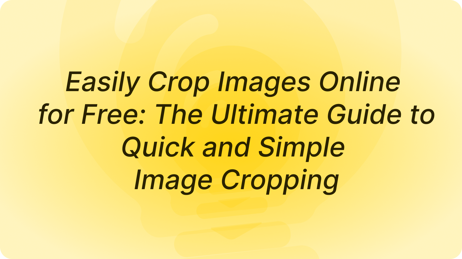 Easily Crop Images Online for Free: The Ultimate Guide to Quick and Simple Image Cropping ...